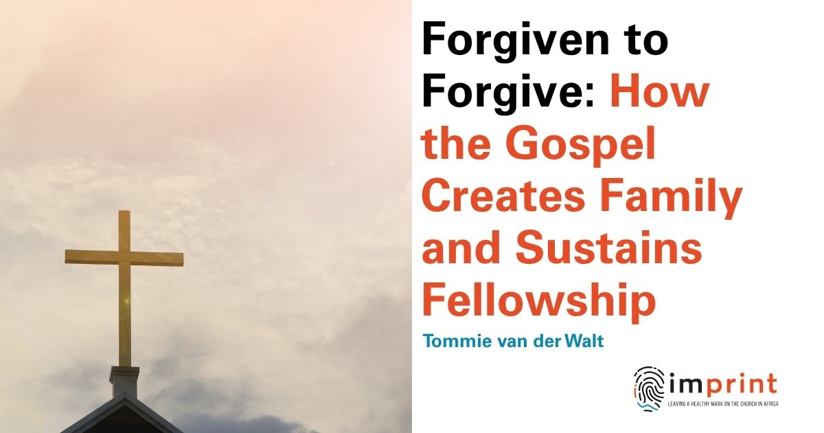 Forgiven to Forgive: How the Gospel Creates Family and Sustains ...